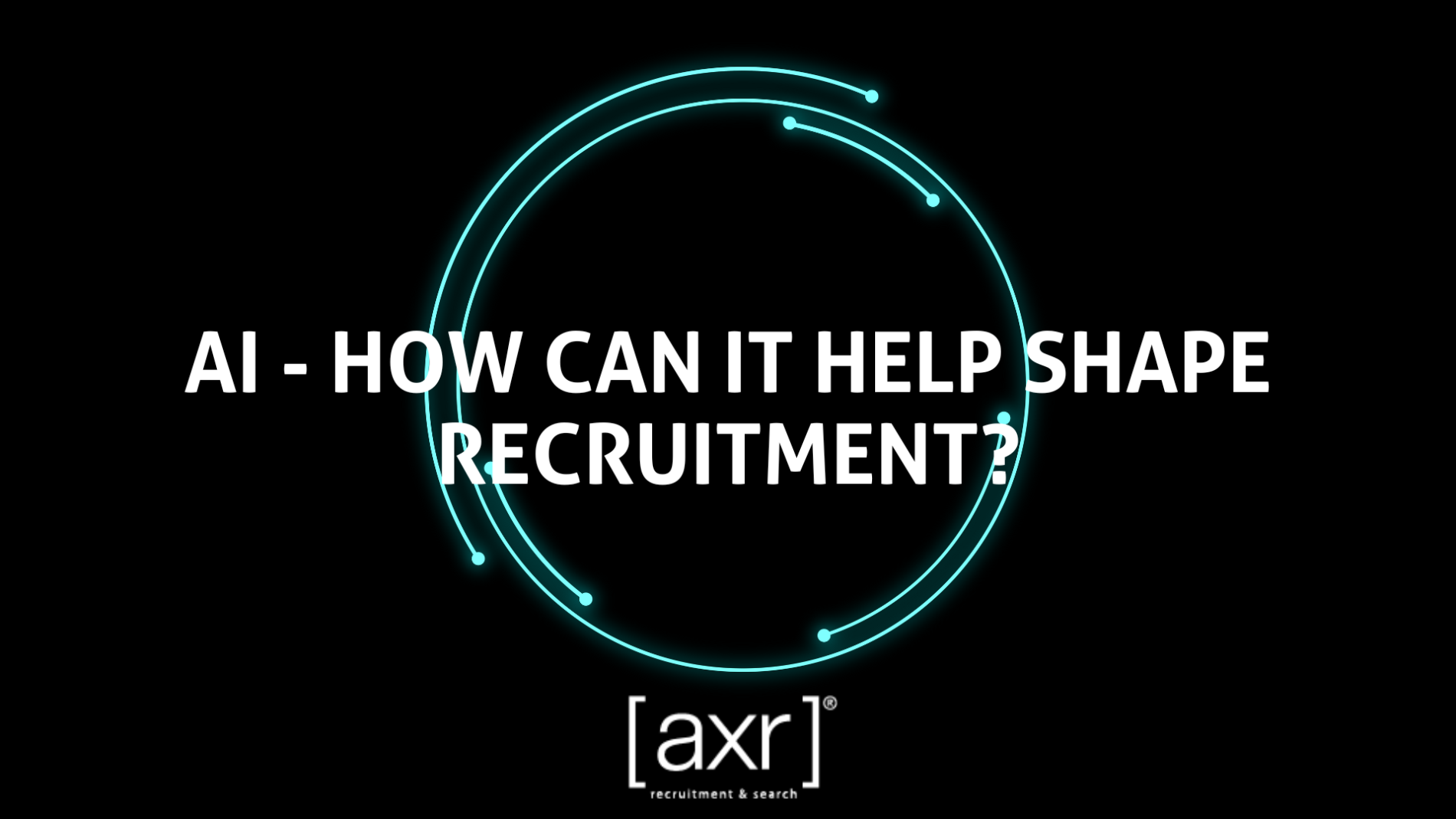 AI - How can it help shape recruitment? | [axr] Recruitment & Search